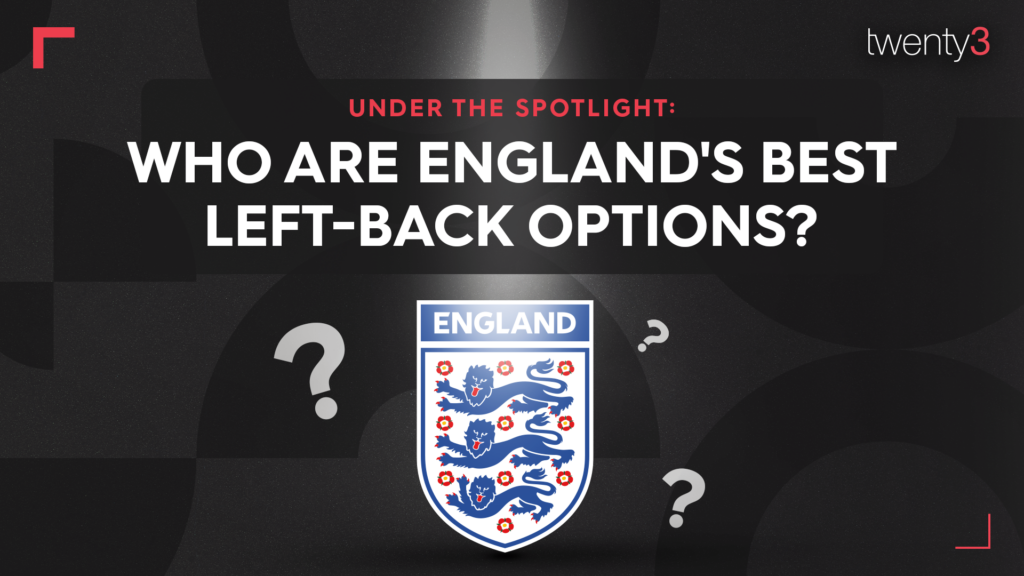 Under the spotlight: Who are England's best left-back options?