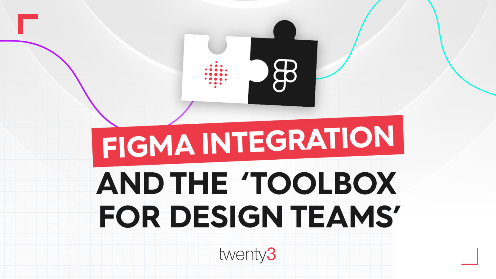 Figma Integration and the ‘Toolbox for Design Teams’ - Twenty3